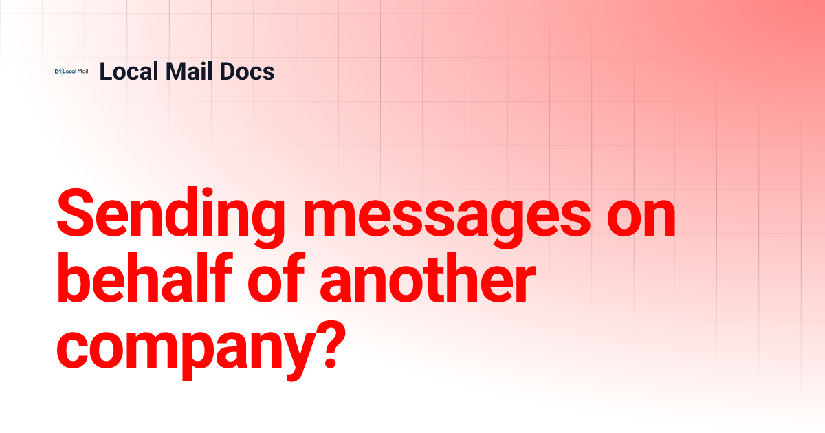 Sending messages on behalf of another company? | Local Mail Docs